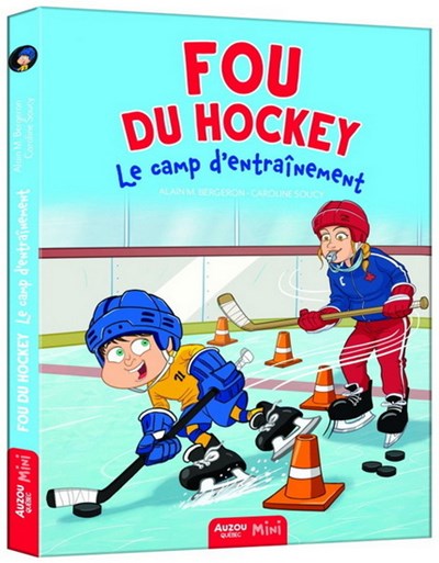 Alain M. Bergeron, Caroline Soucy: Fou du hockey : le camp d'entraînem ...